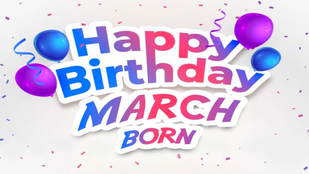 Happy Birthday March Born: 12 Personality Traits Of People Born In This ...