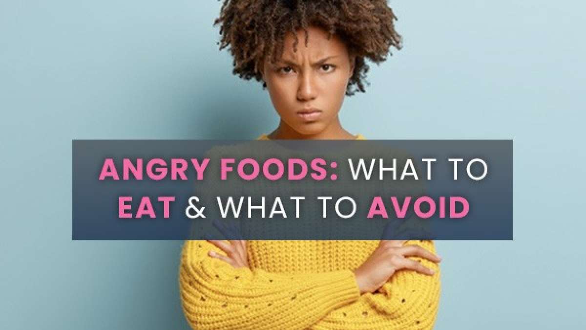 Anger Foods 101: Foods That Can Cause Anger And Foods That Help Manage ...