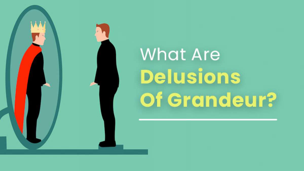 What Are Delusions Of Grandeur (False Belief Of Superiority)? Causes ...