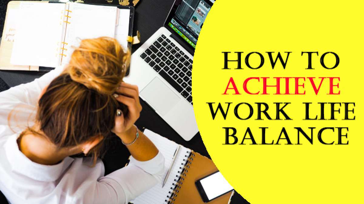 How To Achieve Work Life Balance: 21 Tips That Will Come Handy ...