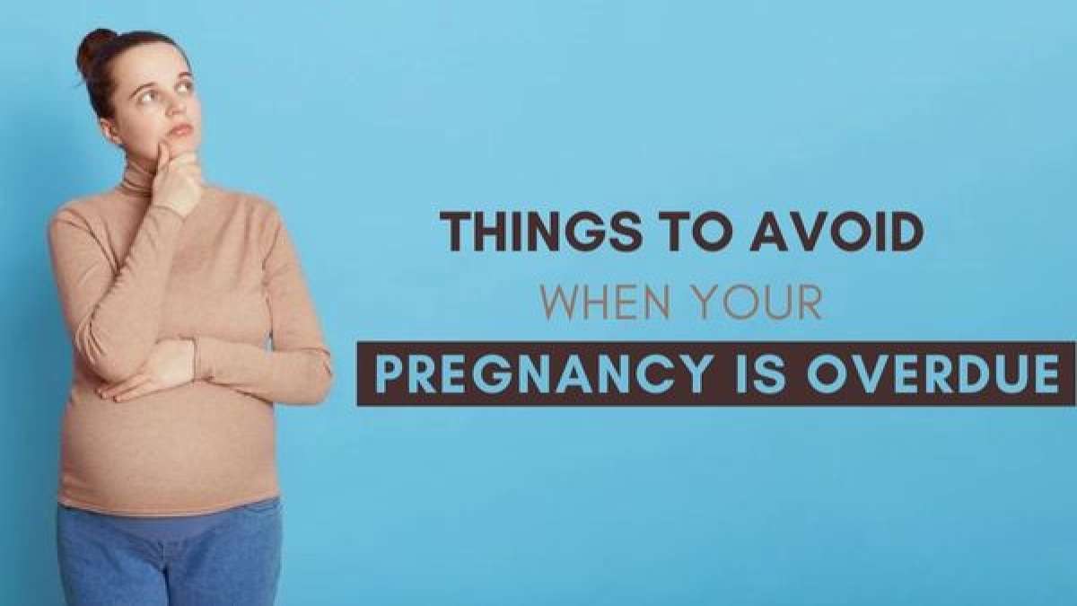 Overdue Pregnancy: Things To Avoid When Your Pregnancy Is Overdue ...