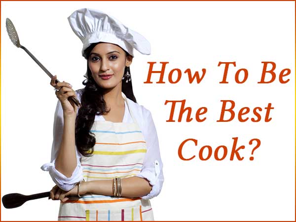 How To Be The Best Cook? - Boldsky.com