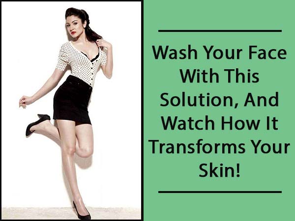 Wash Your Face With This Solution, & Watch How It Transforms Your Skin ...