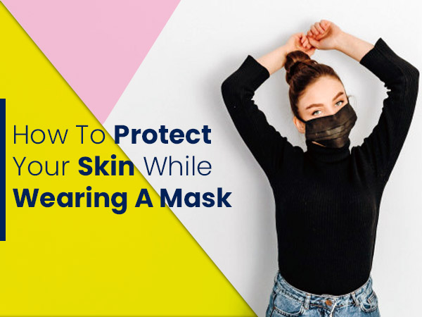 How To Protect Your Skin While Wearing A Mask - Boldsky.com
