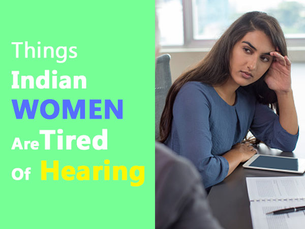 Womens Day 2021 Annoying Things Indian Women Are Tired Of Hearing