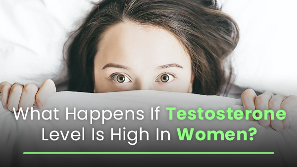 What Happens If Testosterone Is High In Women? Causes, Symptoms And ...