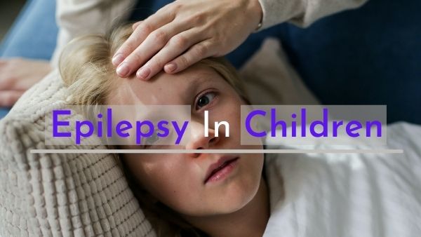 Epilepsy In Children: Types, Causes, Symptoms, Triggers And Treatment ...