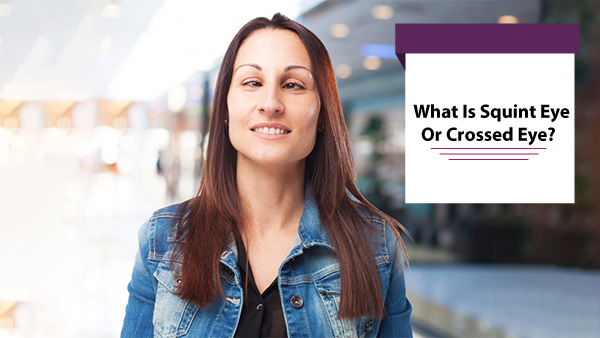 What Is Squint Or Crossed Eye? Causes, Symptoms, Complications And ...