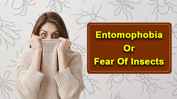 Entomophobia Or Fear Of Insects: Causes, Symptoms, Risk Factors And ...