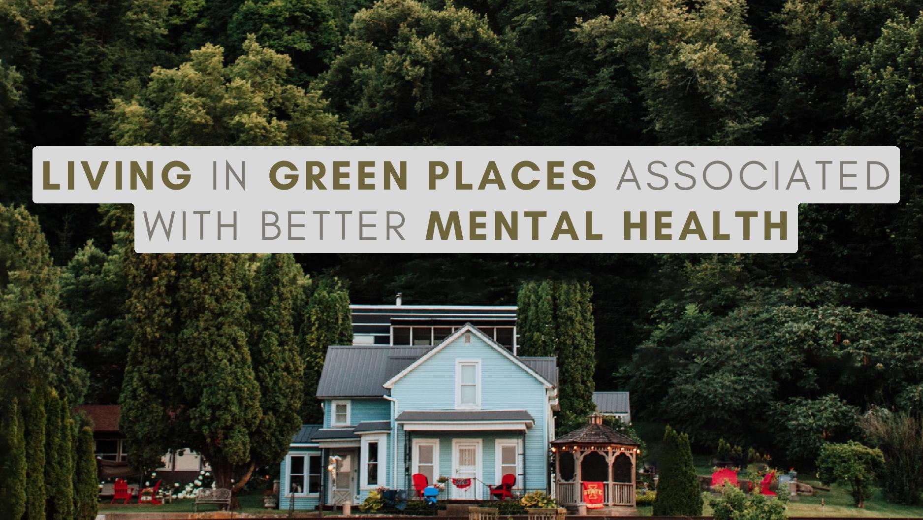 Living In Green Places Associated With Better Mental Health And Reduced ...