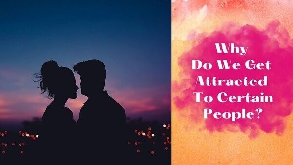 Why Do We Get Attracted To Certain People? 8 Powerful Indicators ...