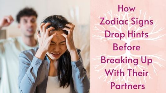 How Zodiac Signs Drop Hints Before Breaking Up With Their Partners ...
