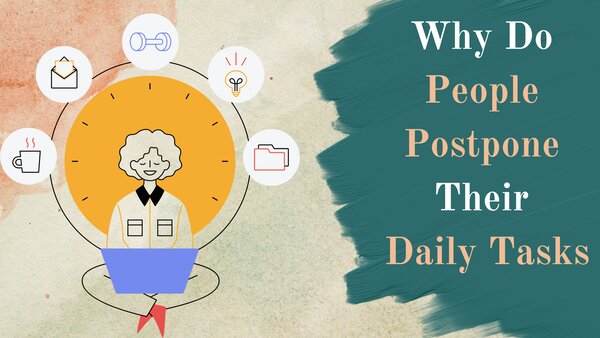 Why Do People Procrastinate Or Postpone Their Daily Tasks? 5 Reasons ...
